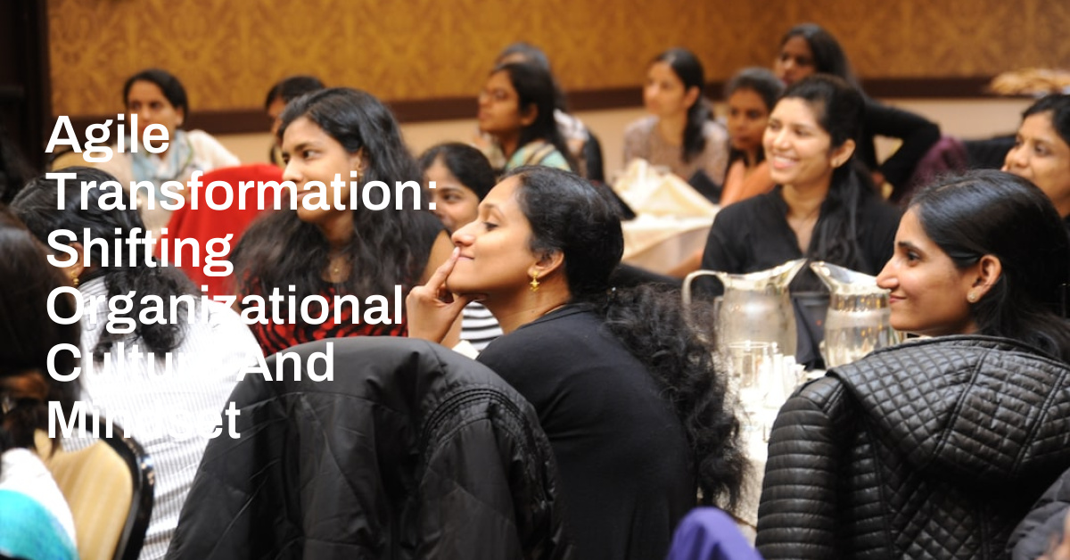 Agile Transformation: Shifting Organizational Culture And Mindset